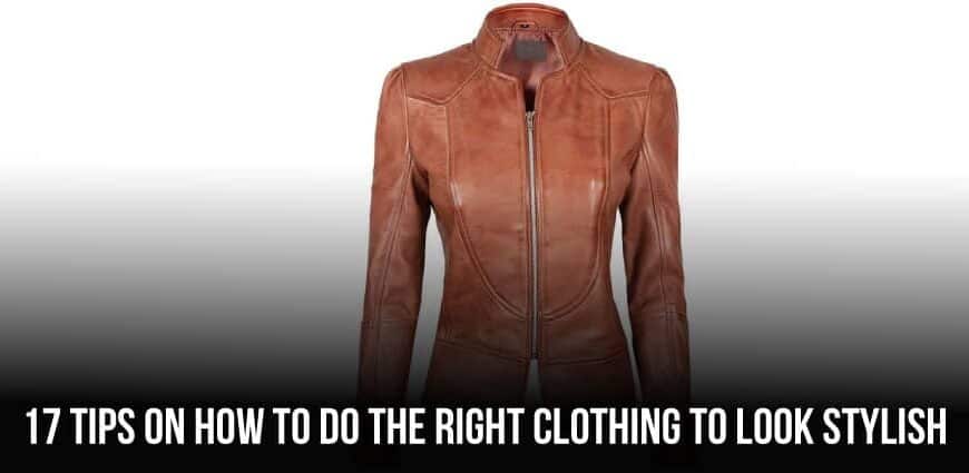 17 Tips On How To Do The Right Clothing To Look Stylish - Jacketsinn