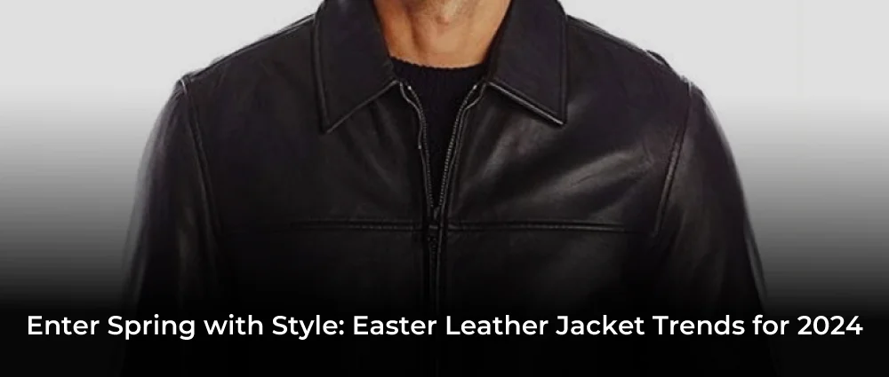 Enter Spring with Style: Easter Leather Jacket Trends for 2024 - Jacketsinn